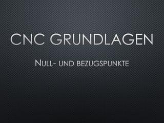 4 CNC Grundlagen Null und Bezugspunkte
